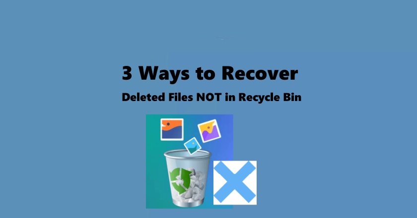 3 Ways to Recover Deleted Files Not In Recycle Bin