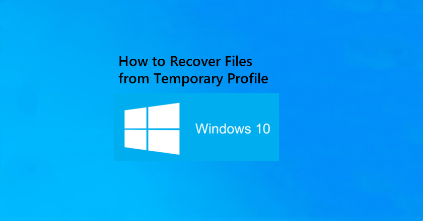 How to Recover Files from Temporary Profile in Windows 10