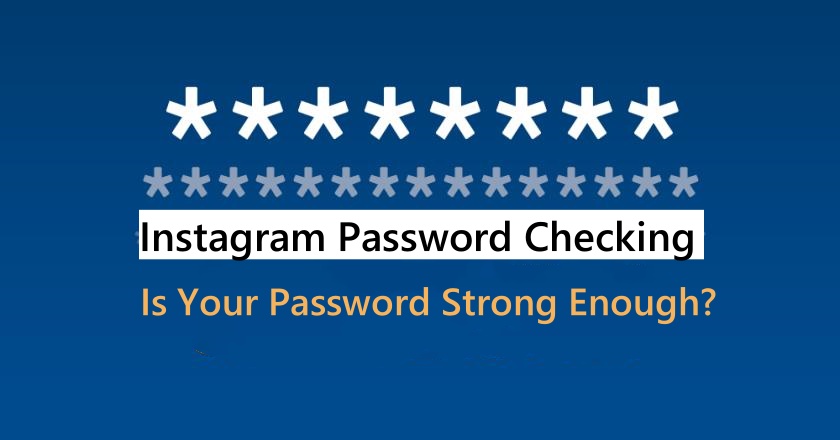 Instagram Password Checking: Is Your Password Strong Enough