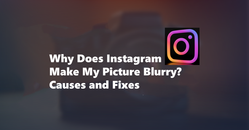 Why Does Instagram Make My Picture Blurry? Causes and Fixes