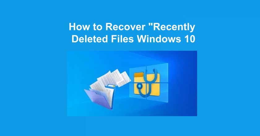 How to Recover "Recently Deleted Files Windows 10
